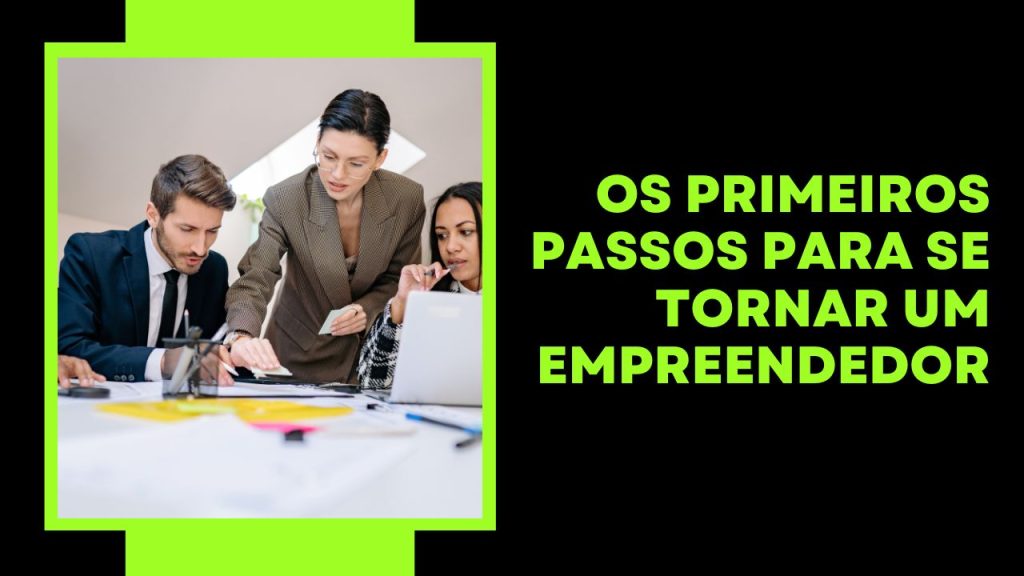 Os Primeiros Passos Para Se Tornar Um Empreendedor Dicas Pro